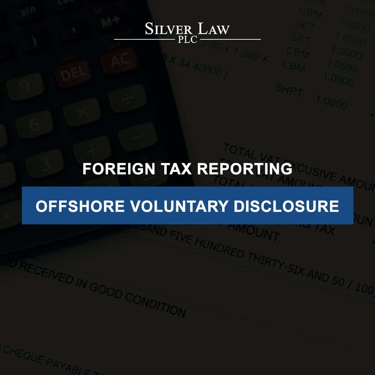 Foreign Tax Reporting/Offshore Voluntary Disclosure | Silver Law PLC
