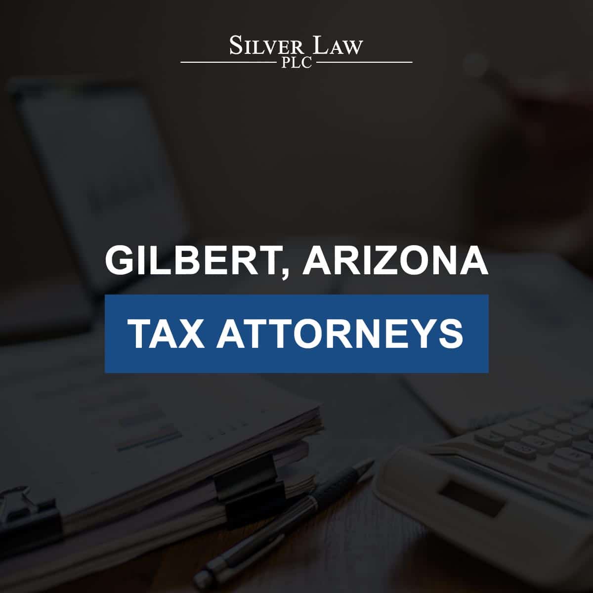 Gilbert Tax Lawyer | Silver Law PLC