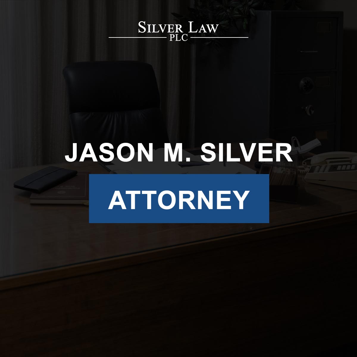 Jason M. Silver | Silver Law PLC | Scottsdale, Maricopa County, Arizona
