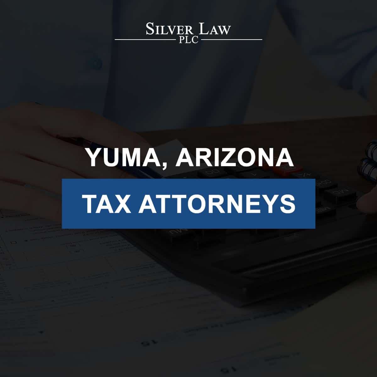 Tax Lawyers in Yuma, Arizona | Silver Law PLC